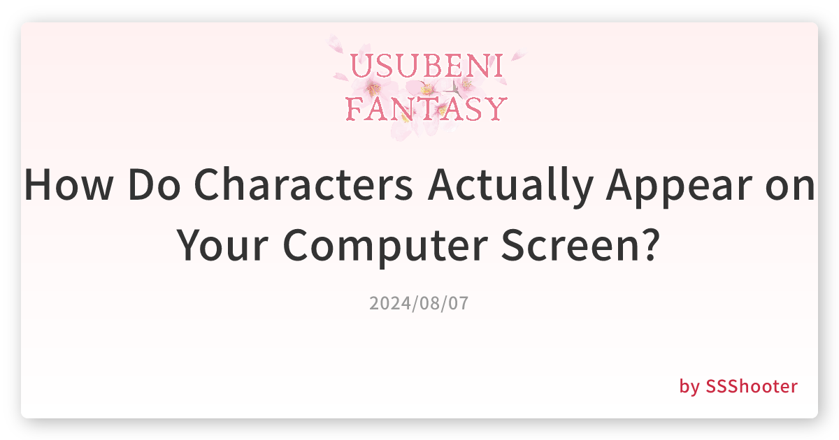 How Do Characters Actually Appear on Your Computer Screen? • Usubeni Fantasy