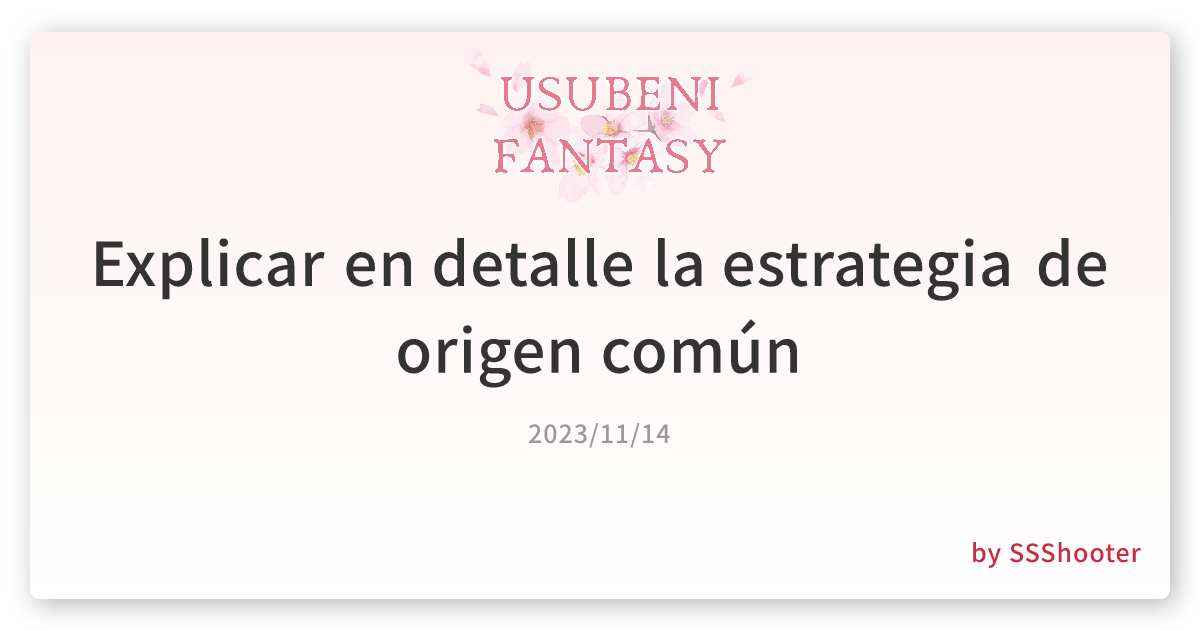 Explicar en detalle la estrategia de origen común • Usubeni Fantasy